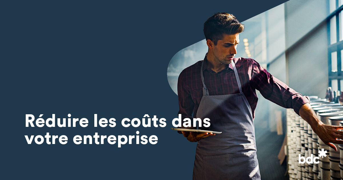 Comment réduire les coûts de votre entreprise | BDC.ca